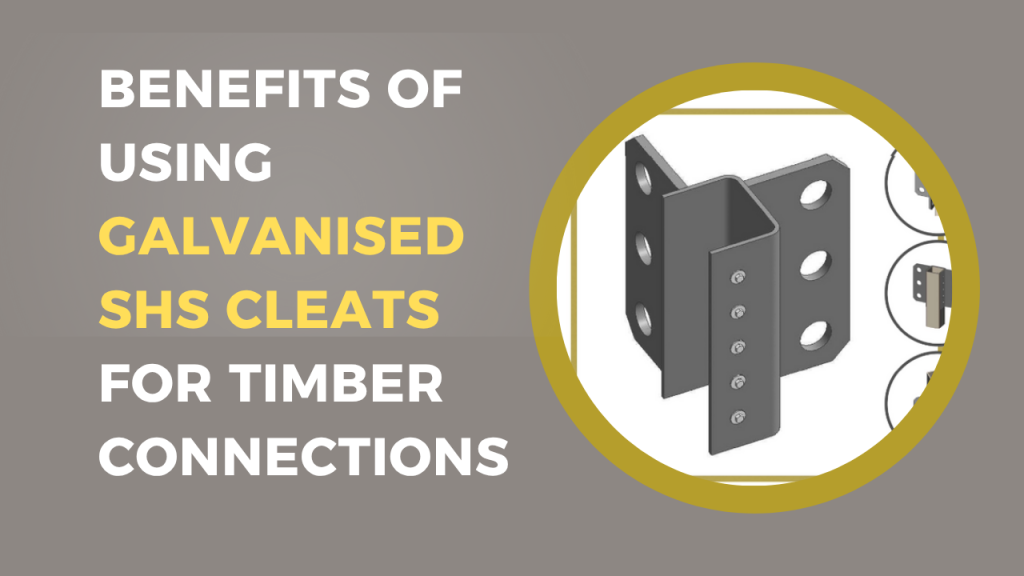 Benefits of Galvanised SHS Cleats for Timber Connections